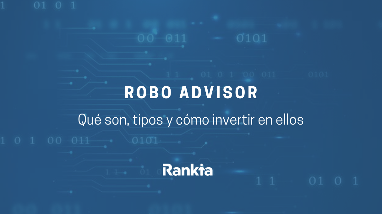 Robo Advisor: Qué son, tipos y cómo invertir en ellos - Rankia