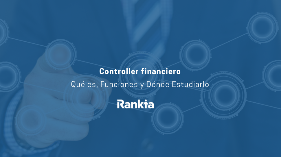 Controller financiero | Qué es, Funciones y Dónde Estudiarlo - Rankia
