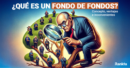 ¿Qué es un fondo de fondos? Concepto, ventajas e inconvenientes | Rankia